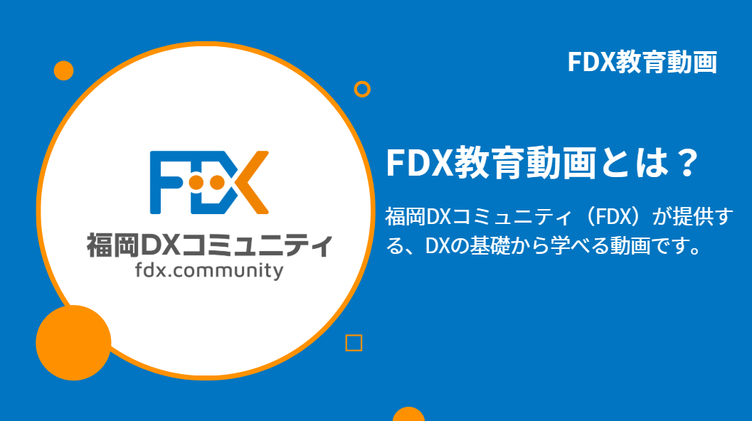 ＜FDX教育動画＞ 福岡DXコミュニティ（FDX）が提供する「DXの基礎から学べる動画シリーズ」を公開！ | 福岡DXコミュニティ